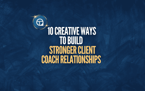 10 Ways to Build Stronger Client-Coach Relationships