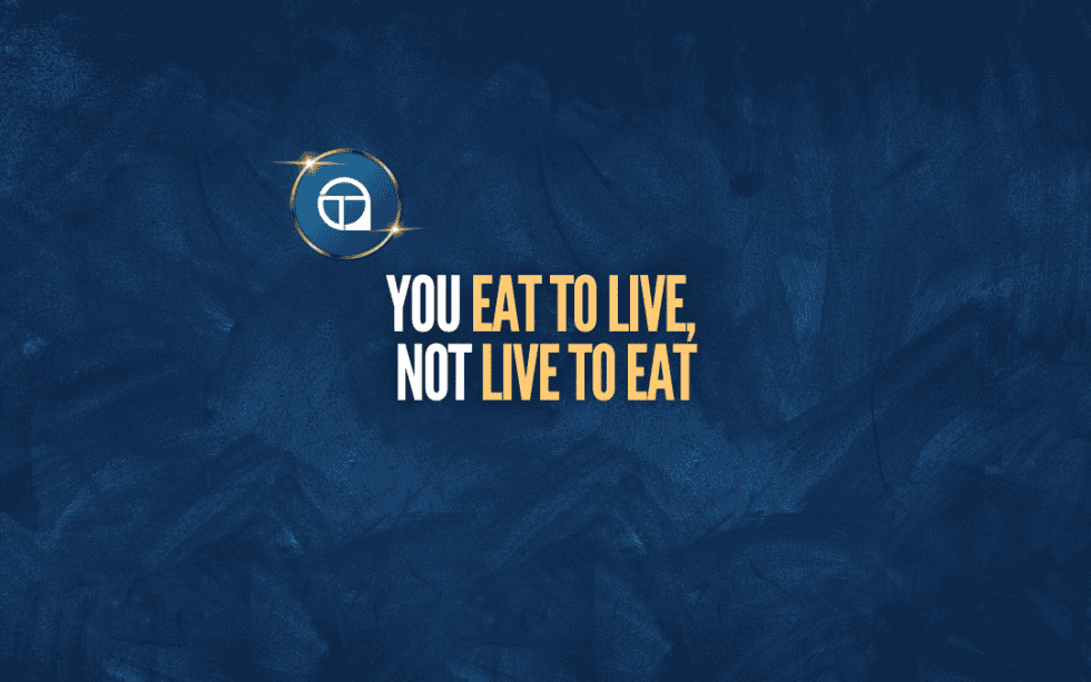 You Eat To Live, Not Live To Eat - TriageMethod