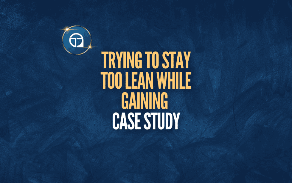 Trying To Stay Too Lean While Gaining Case Study - TriageMethod
