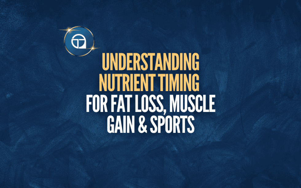 Understanding Nutrient Timing For Fat Loss, Muscle Gain & Sports
