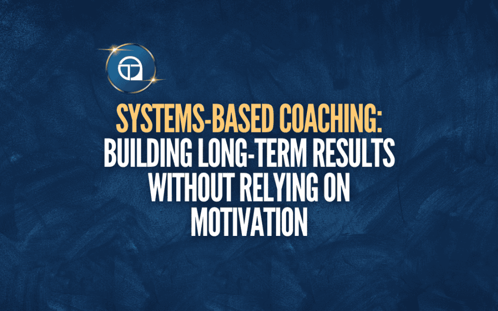 Systems-Based Coaching: Building Long-Term Results Without Relying on ...