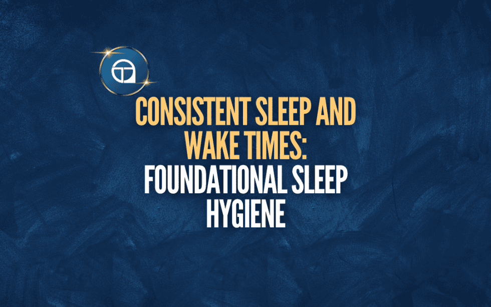Consistent Sleep and Wake Times: Foundational Sleep Hygiene - TriageMethod